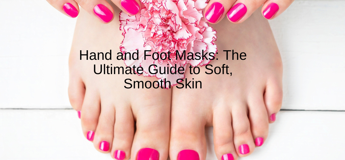 Hand and Foot Mask: The Ultimate Guide to Soft, Smooth Skin - Opseve